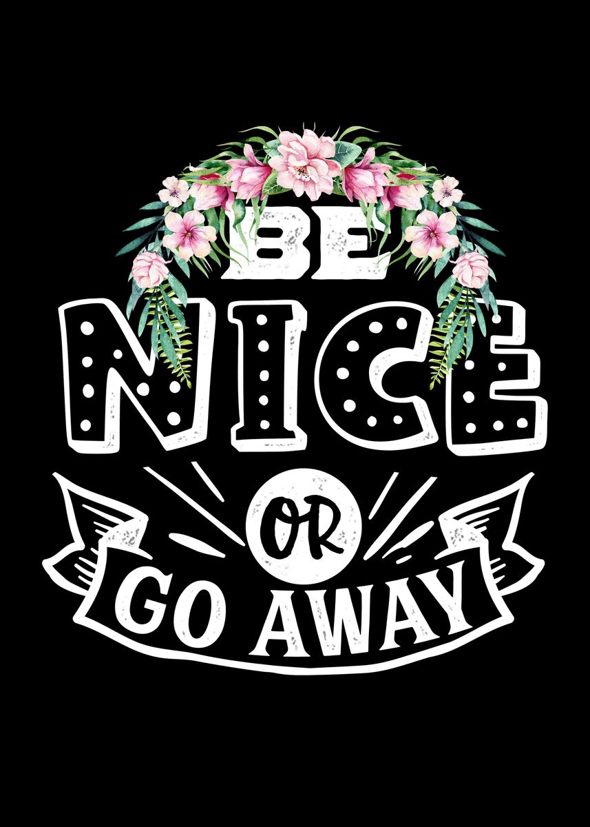 'Be nice or go away' Poster by Juliana RW | Displate