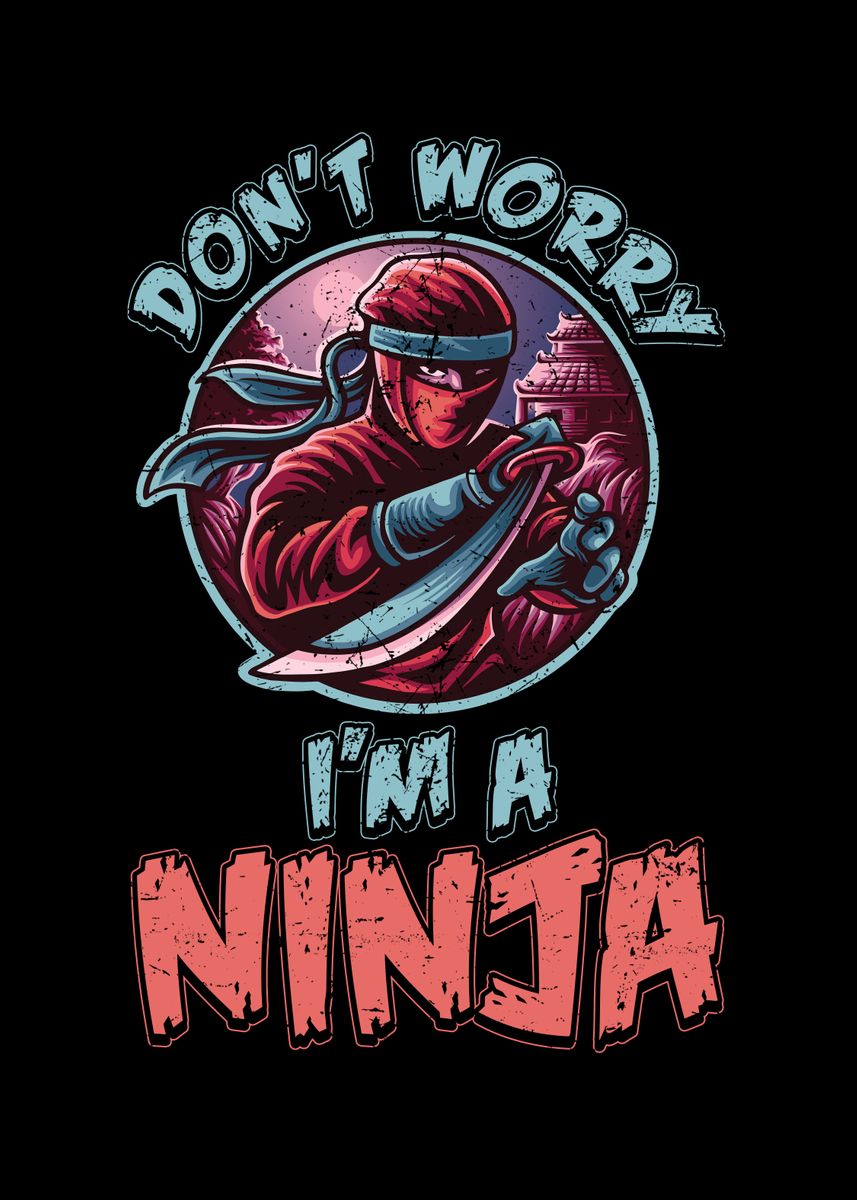 'DONT WORRY IM A NINJA' Poster, picture, metal print, paint by ...