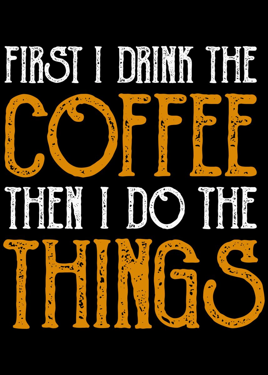 'FIRST I DRINK THE COFFEE' Poster, picture, metal print, paint by Cafer ...