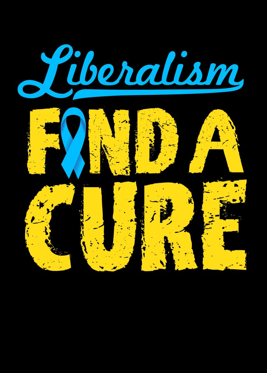'Liberalism Find A Cure ' Poster, picture, metal print, paint by ...