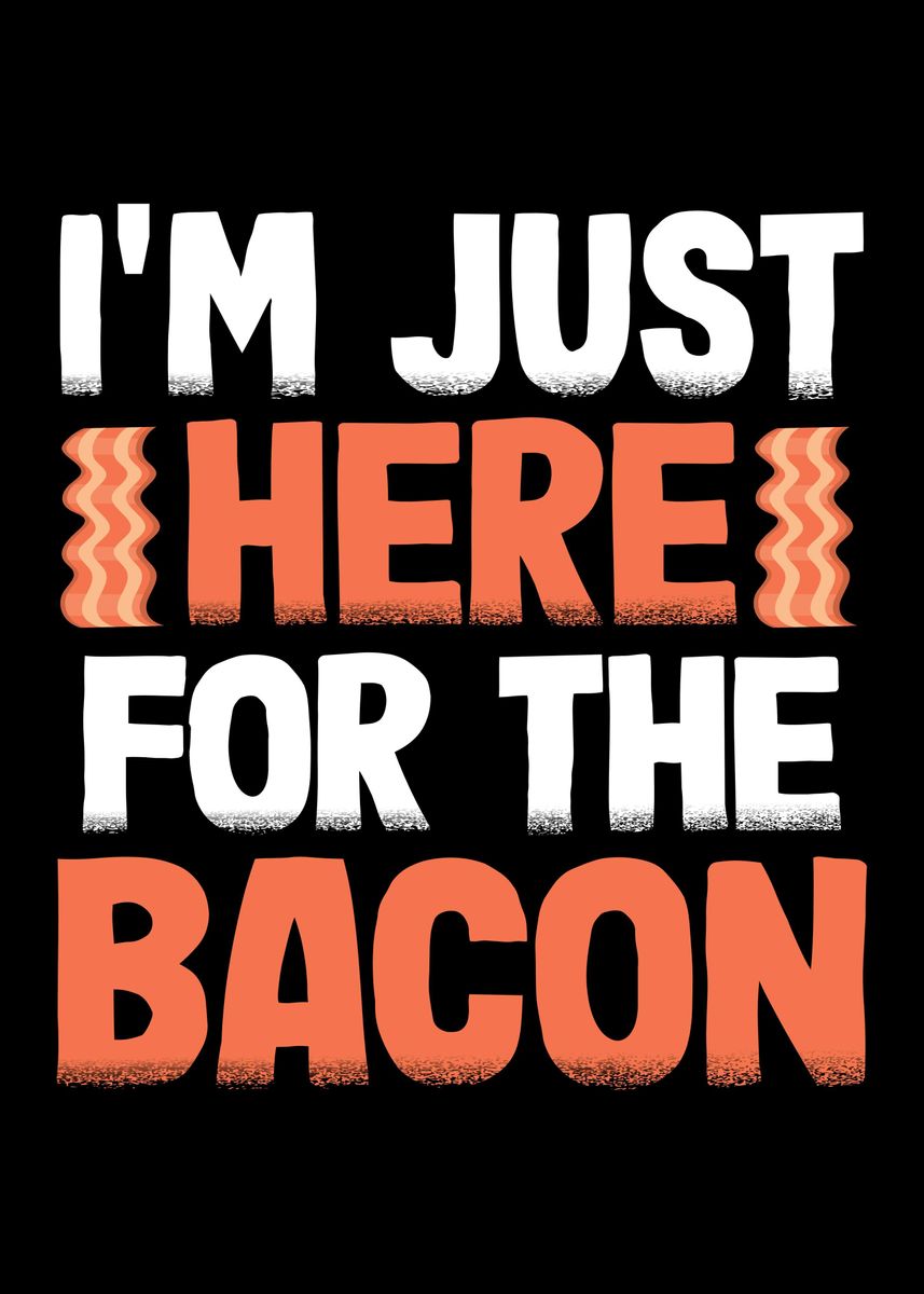 'Just Here For The Bacon' Poster by dkuehnha | Displate