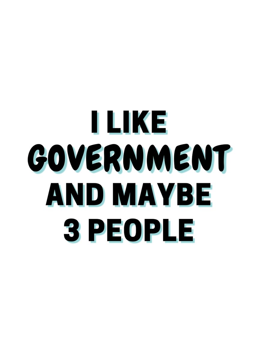 'I Like Government And' Poster by James Adams | Displate