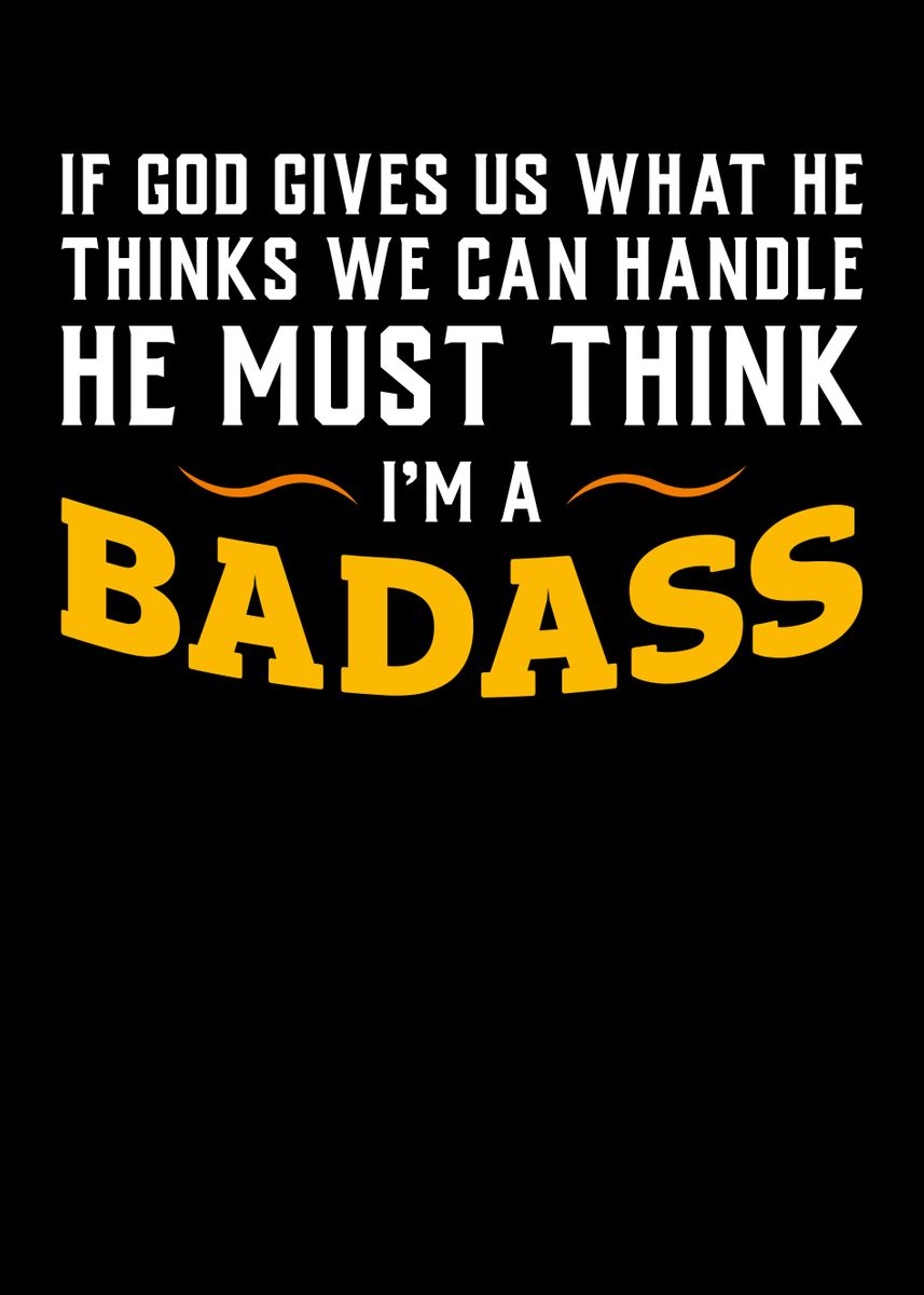 'I Am A Badass ' Poster, picture, metal print, paint by Monster Designs ...