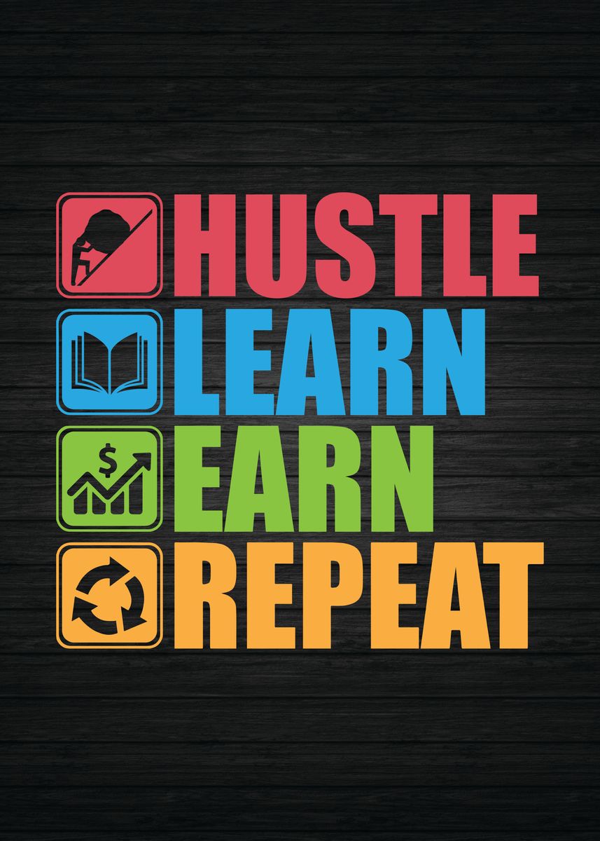 'Hustle Learn Earn Repeat' Poster, picture, metal print, paint by CHAN ...