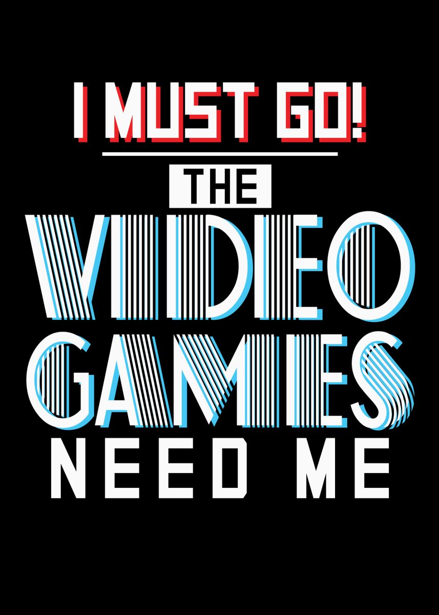 'I Must Go The Video Games' Poster, picture, metal print, paint by ZS C ...