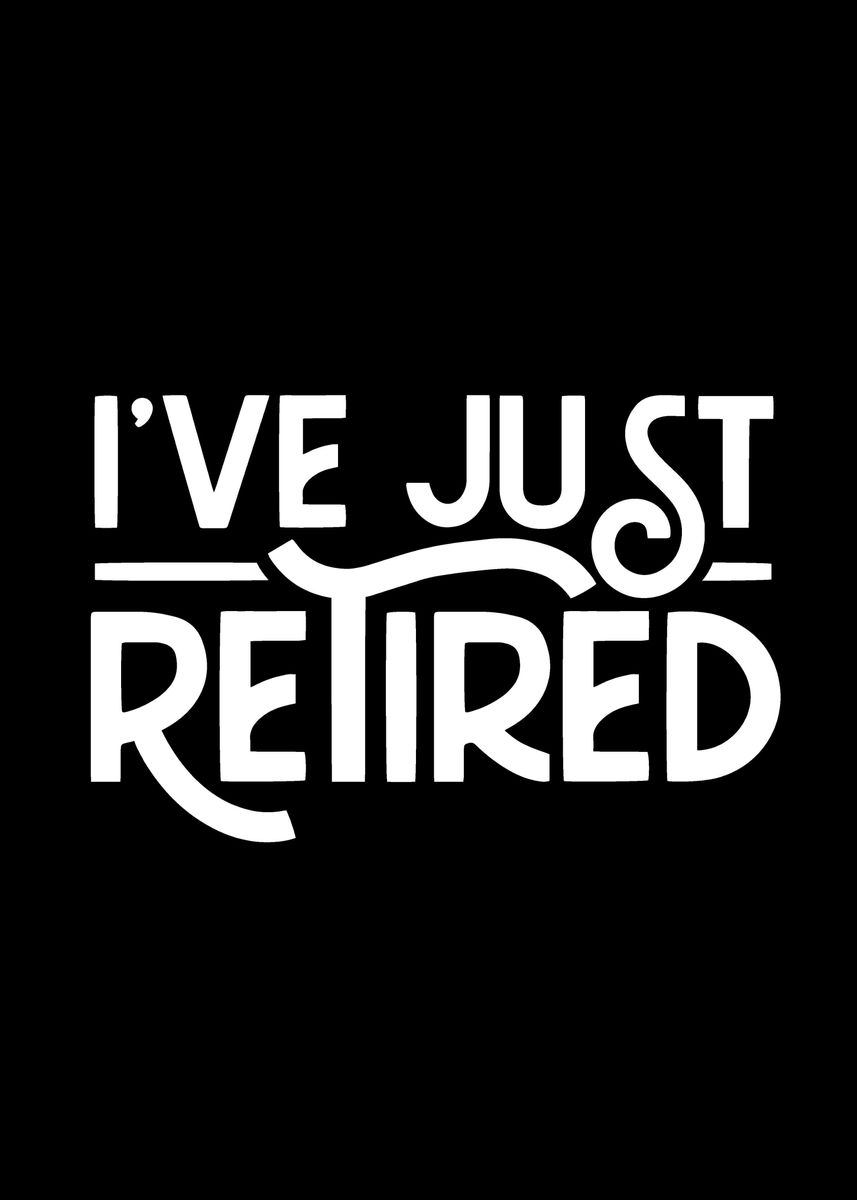 'Ive just Retired' Poster, picture, metal print, paint by dr3designs ...