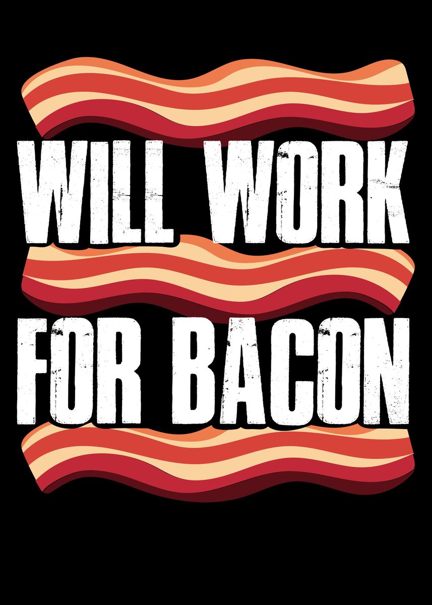 'Will Work For Bacon' Poster, picture, metal print, paint by CatRobot ...
