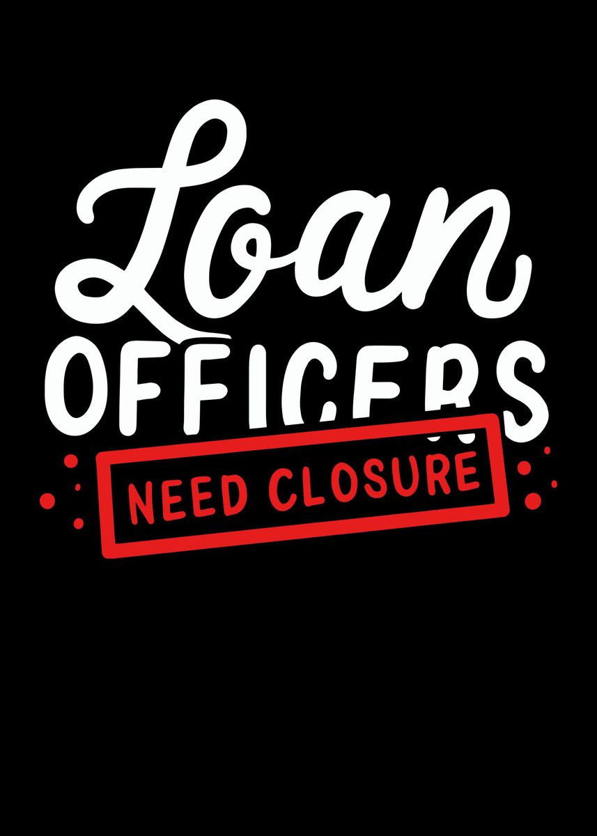 'Loan Officers Need Closure' Poster, picture, metal print, paint by Uwe ...