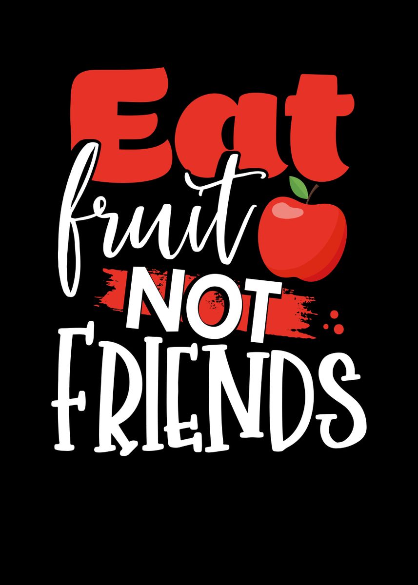 'Eat fruit not friends' Poster, picture, metal print, paint by BeMi ...