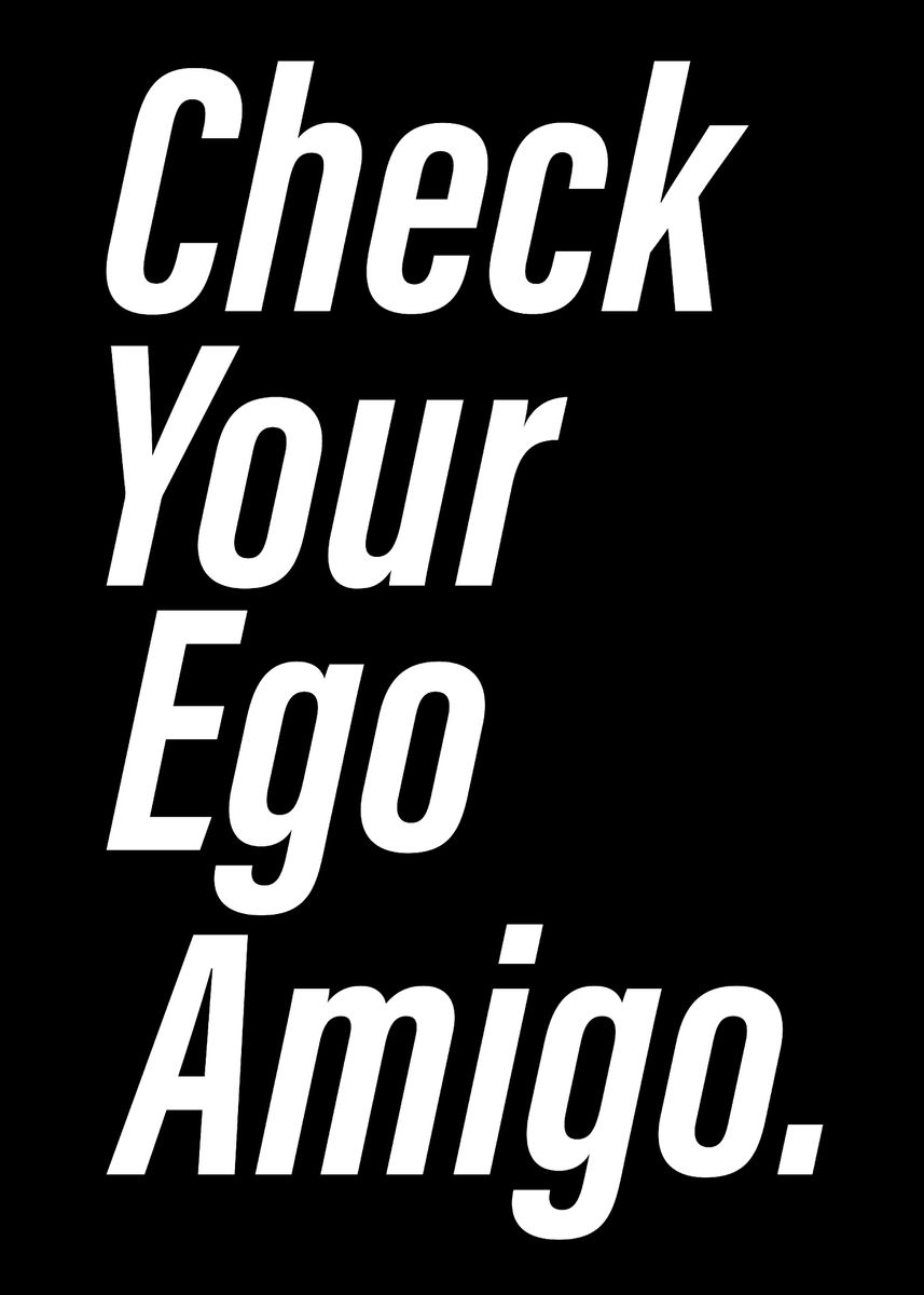 'Check Your Ego Amigo' Poster by black acturus | Displate