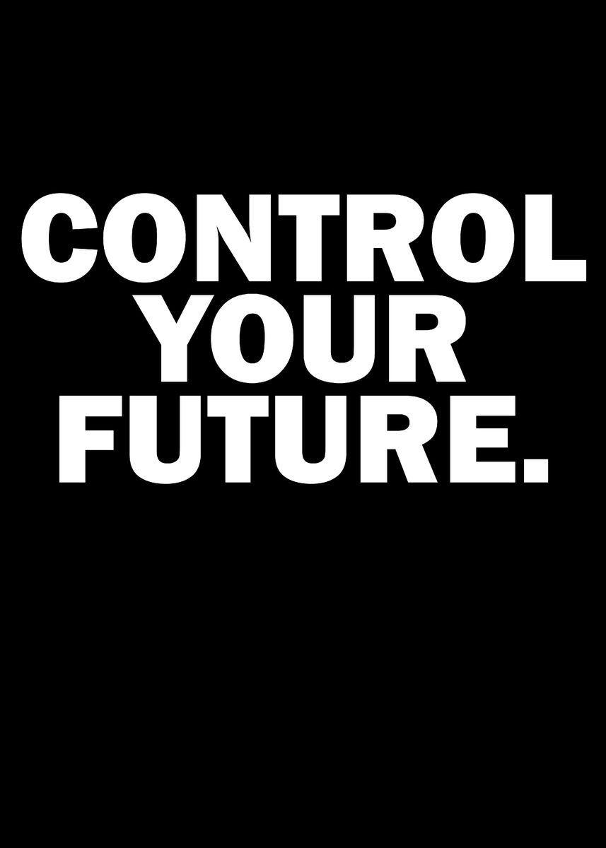 'Control Your Future' Poster, picture, metal print, paint by black ...