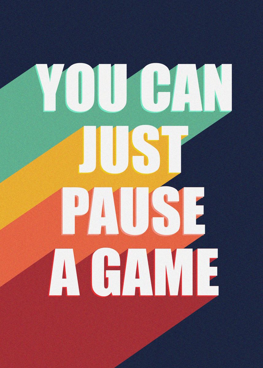 'You Can Just Pause A Game' Poster, picture, metal print, paint by Game ...