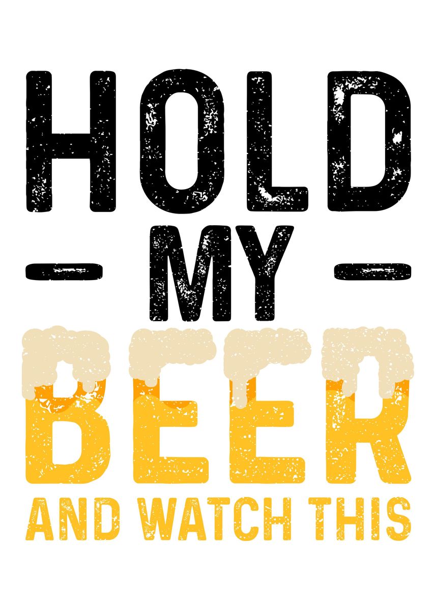 'Hold My Beer And Watch Thi' Poster, picture, metal print, paint by ...