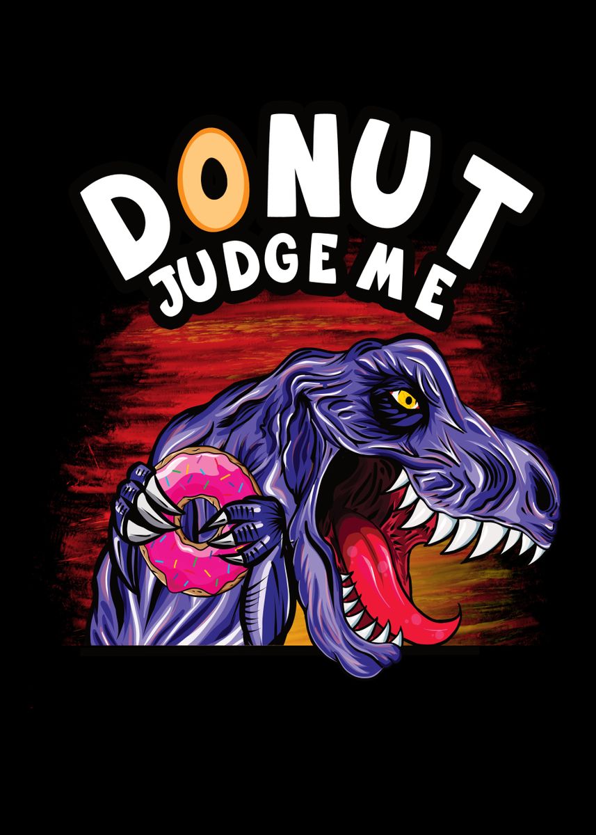 'Donut Judge Me Dinosaur' Poster, picture, metal print, paint by ZS C O ...