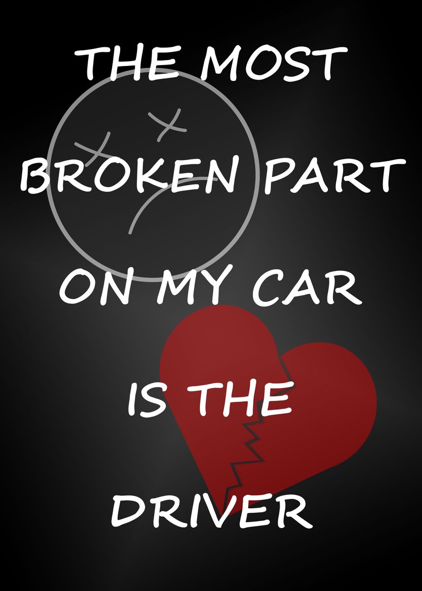 'MY CAR HAS A BROKEN DRIVER' Poster, picture, metal print, paint by ...