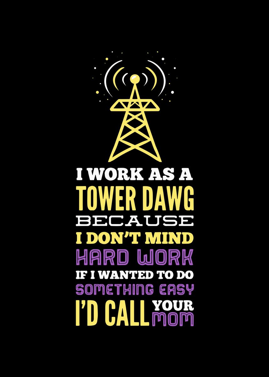 'I Work As A Tower Dawg' Poster, picture, metal print, paint by Uwe ...