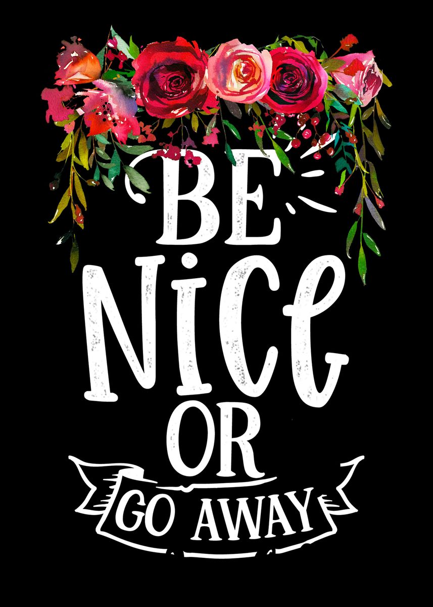 'Be nice or go away' Poster by Juliana RW | Displate