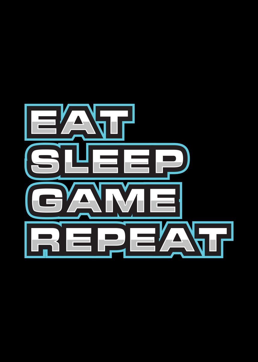 'Eat Sleep Game Repeat' Poster by Game Game | Displate