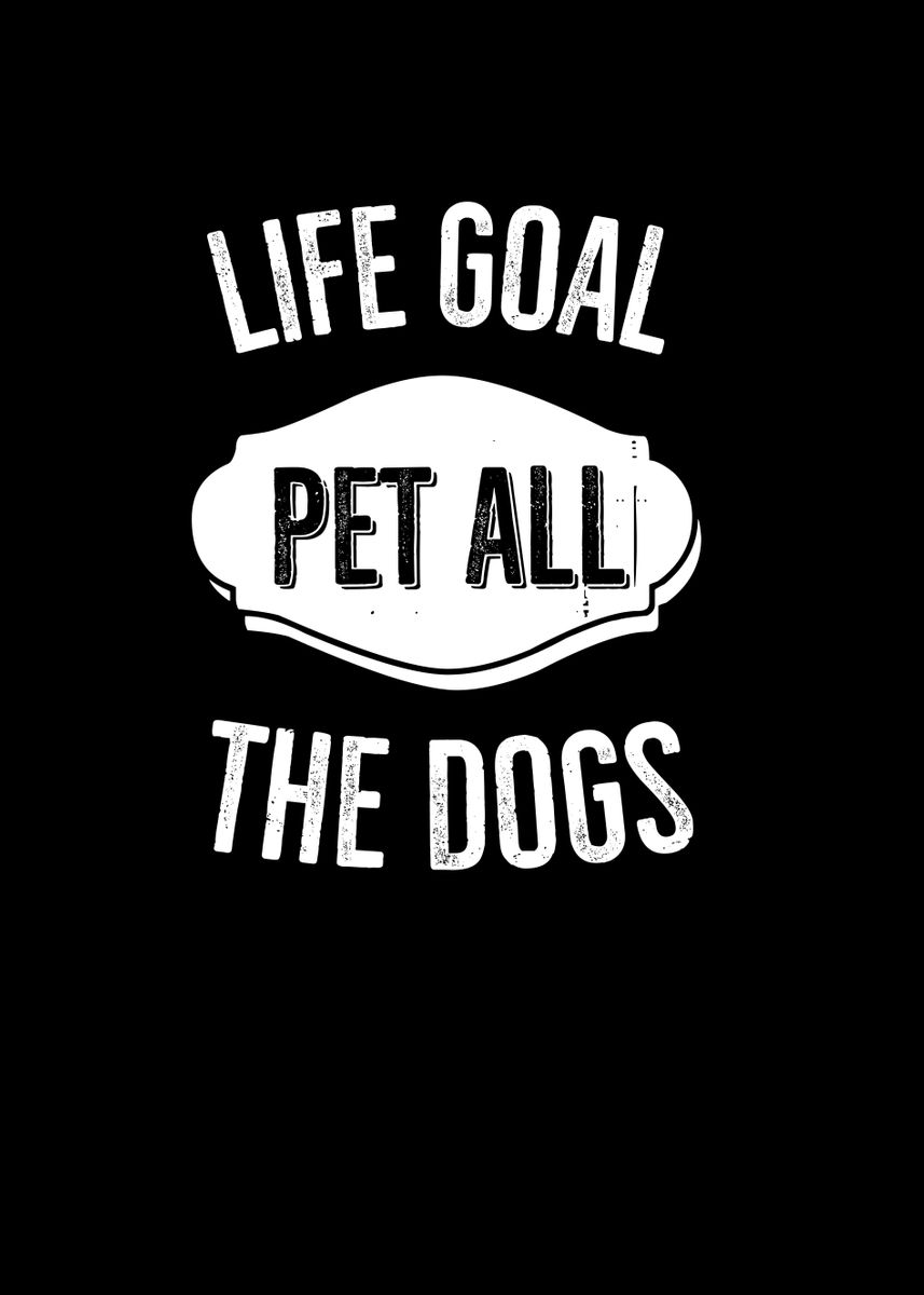 'Life Goal Pet All The Dogs' Poster by Francois Ringuette | Displate