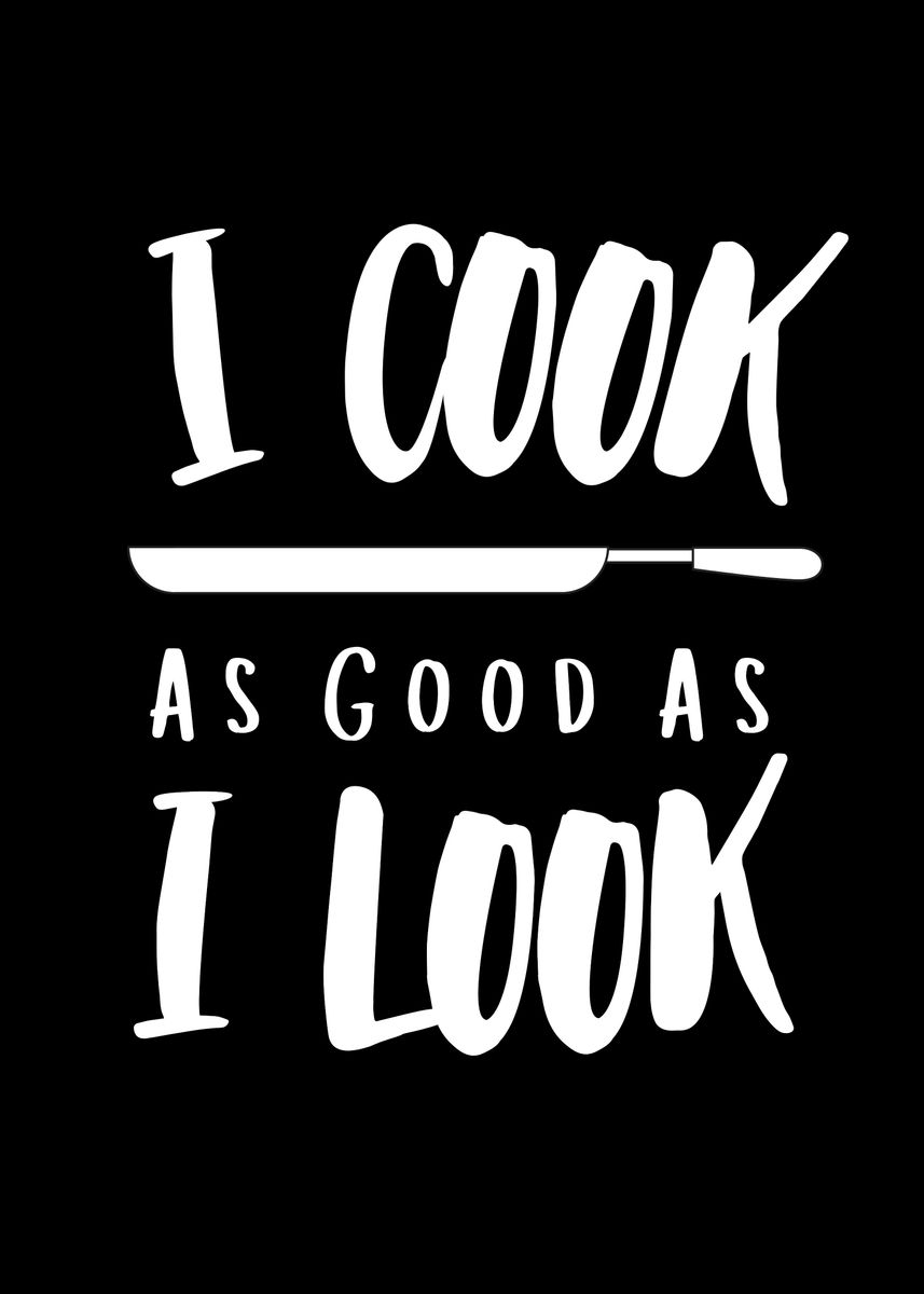 'I Cook As Good As I Look' Poster, picture, metal print, paint by ...