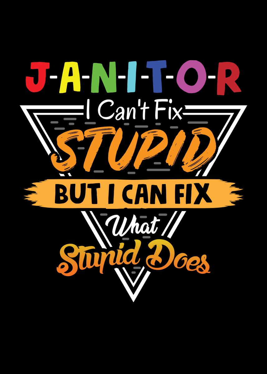 'Janitor i cant fix stupid' Poster, picture, metal print, paint by ...