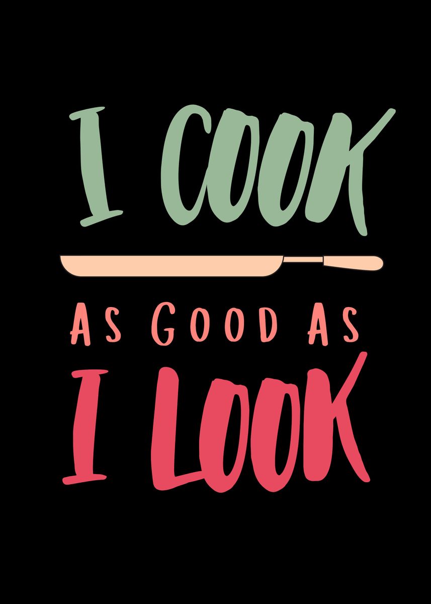'I Cook As Good As I Look' Poster, picture, metal print, paint by ...