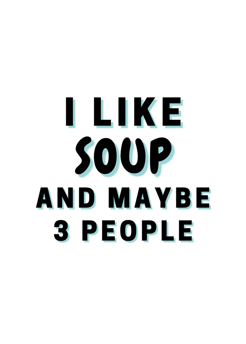 'I Like Soup And Maybe 3' Poster by James Adams | Displate
