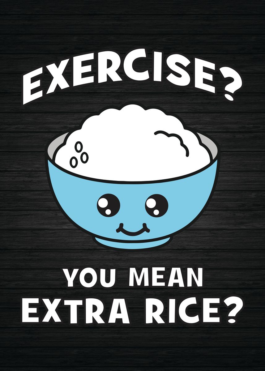 'Exercise Extra Rice' Poster, picture, metal print, paint by CHAN ...
