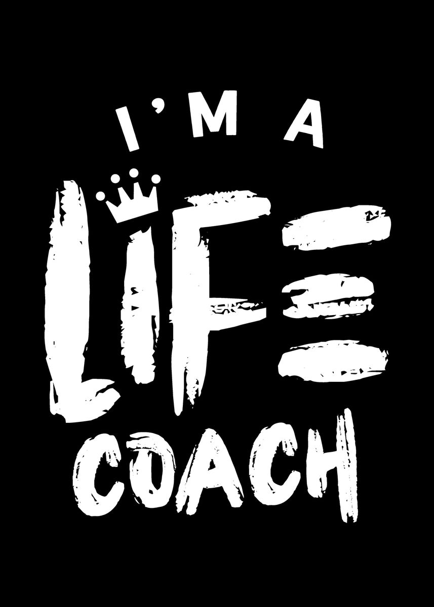 'Im a Life Coach' Poster, picture, metal print, paint by dr3designs ...