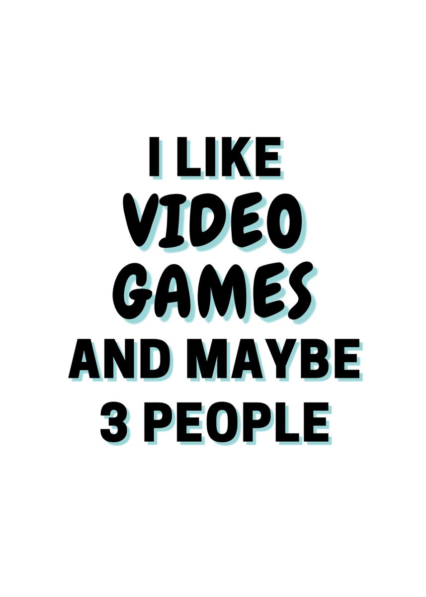 'I Like Video Games And' Poster, picture, metal print, paint by James ...
