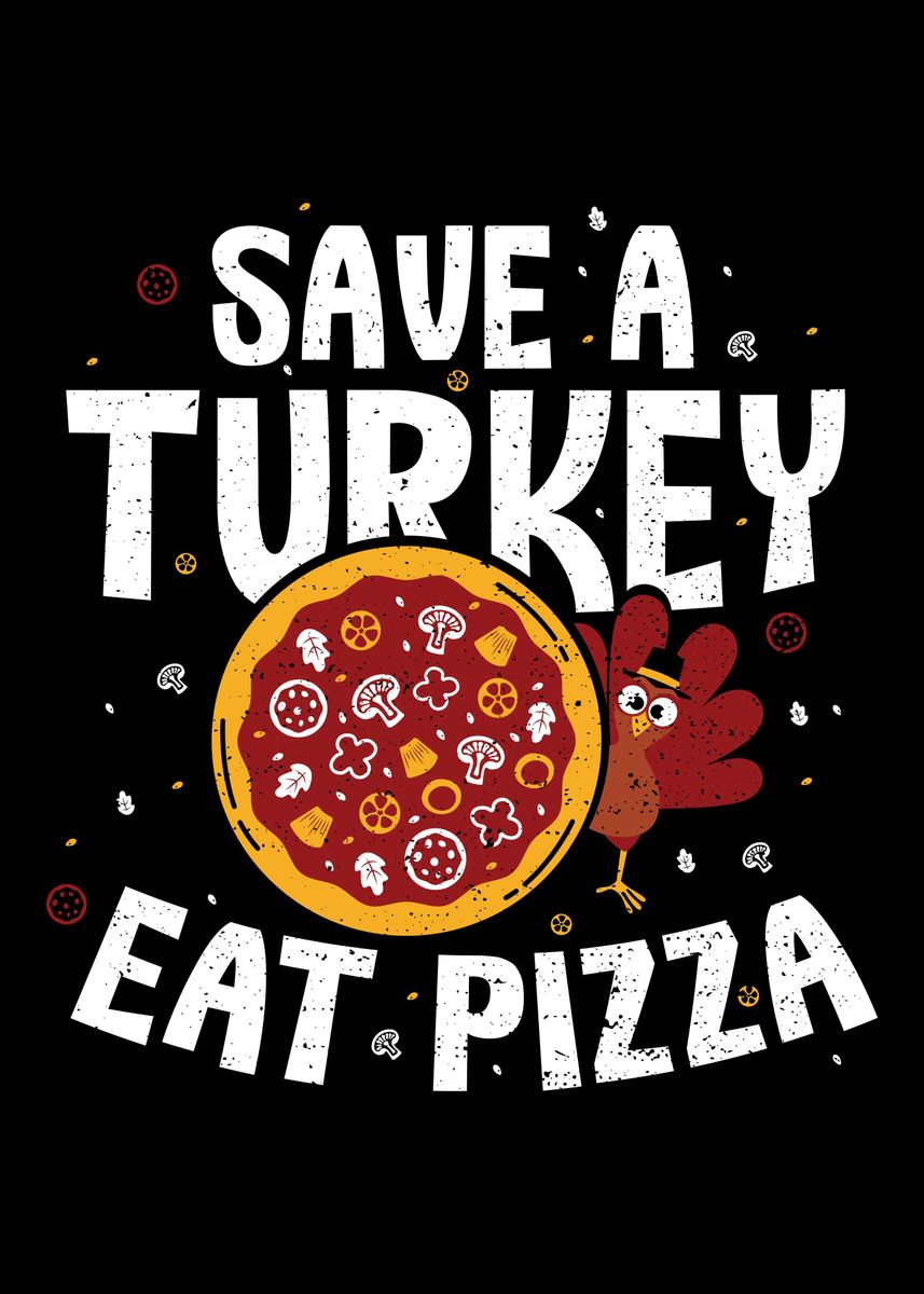 'Save A Turkey Eat Pizza' Poster by DesignsByJnk5 | Displate