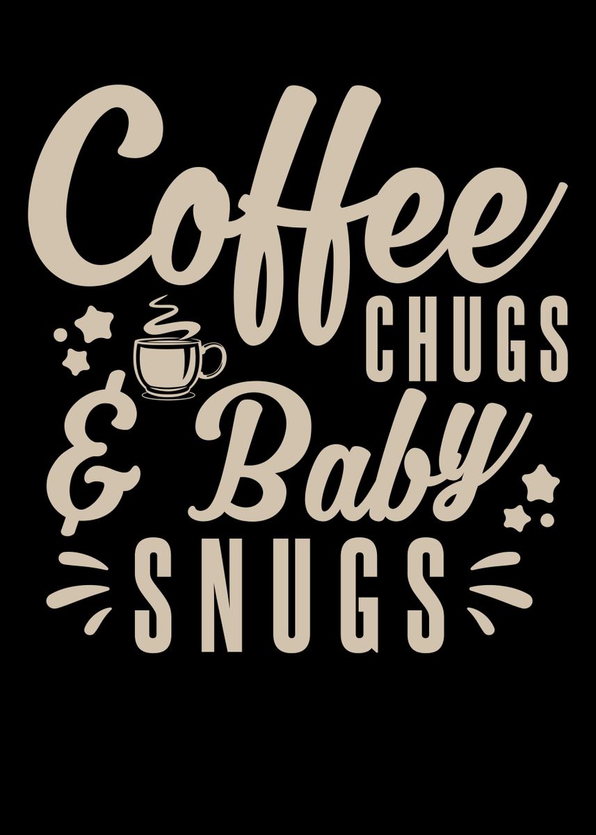 'COFFEE CHUGS BABY SNUGS' Poster by Cafer Korkmaz | Displate