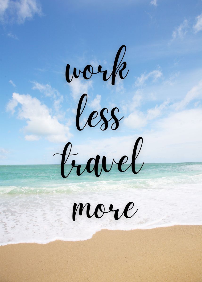 'Work Less Travel More' Poster, picture, metal print, paint by Artistic ...