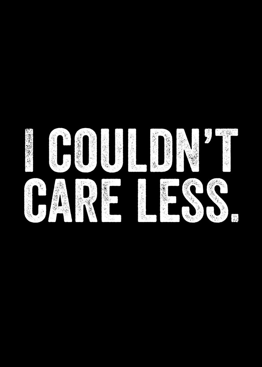 'I couldnt care less' Poster, picture, metal print, paint by MarkOnDark ...