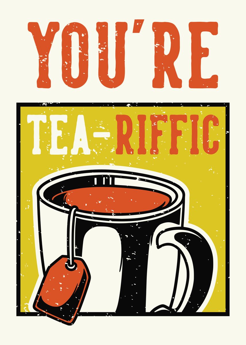 'YOU ARE TEA RIFFIC' Poster, picture, metal print, paint by ...