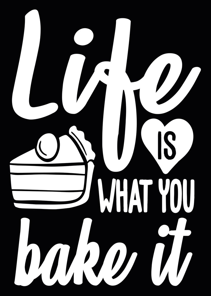 'Life Is What You Bake It' Poster, picture, metal print, paint by ...