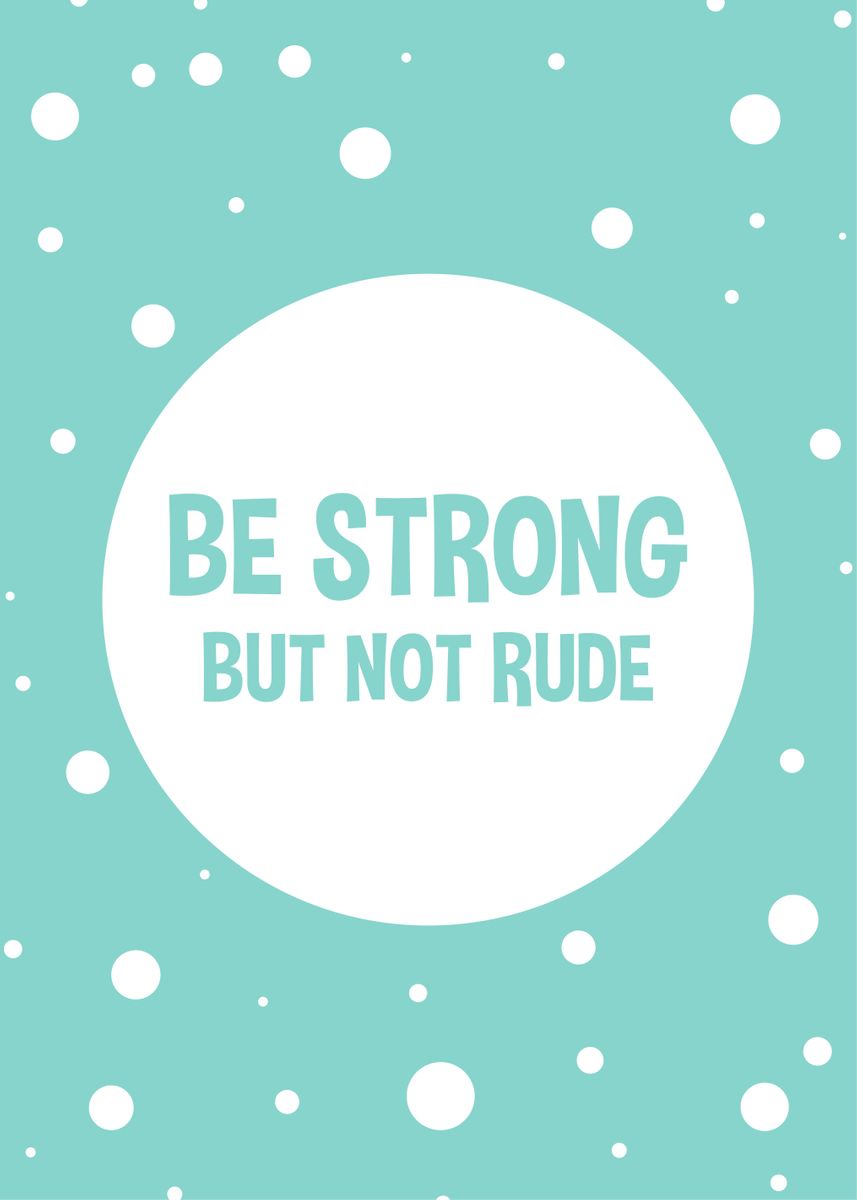'Be strong but not rude' Poster, picture, metal print, paint by ...