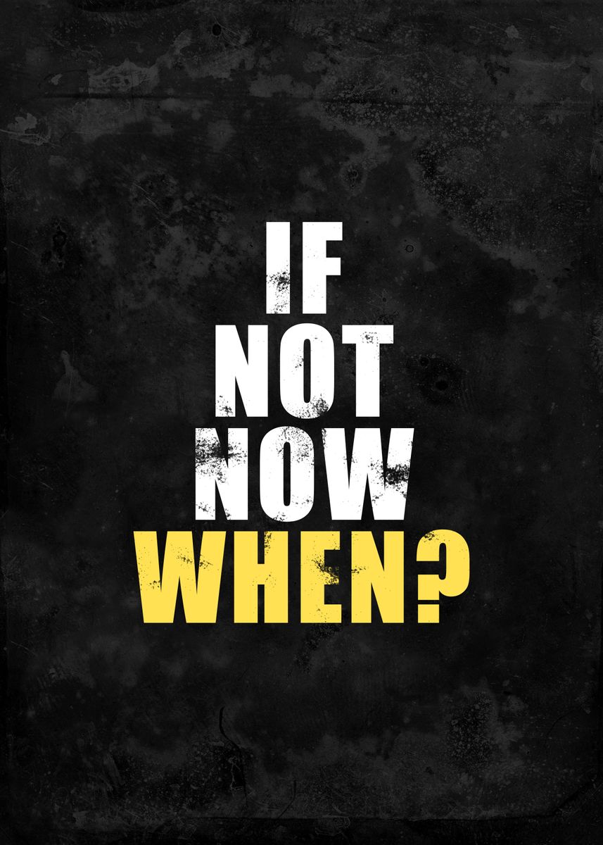 'If Not Now When' Poster, picture, metal print, paint by DesignerMind ...