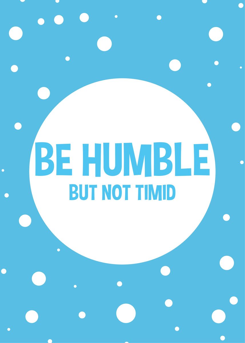'Be humble but not timid' Poster, picture, metal print, paint by ...