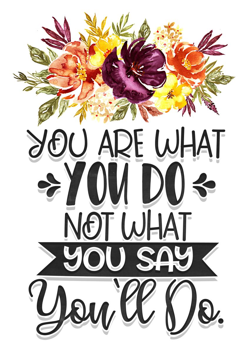 'You are what you do' Poster, picture, metal print, paint by Juliana RW ...