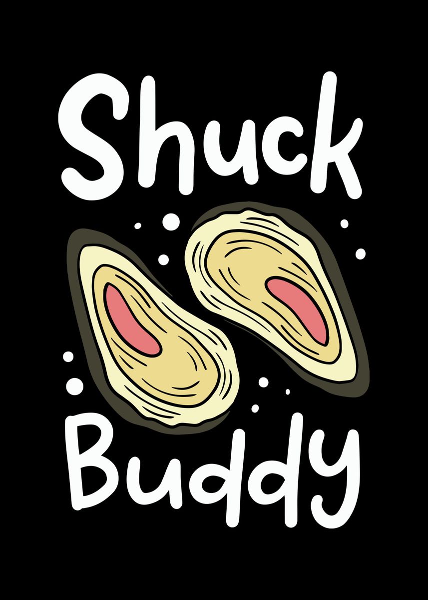 'Shuck Buddy' Poster, picture, metal print, paint by Uwe Seibert | Displate