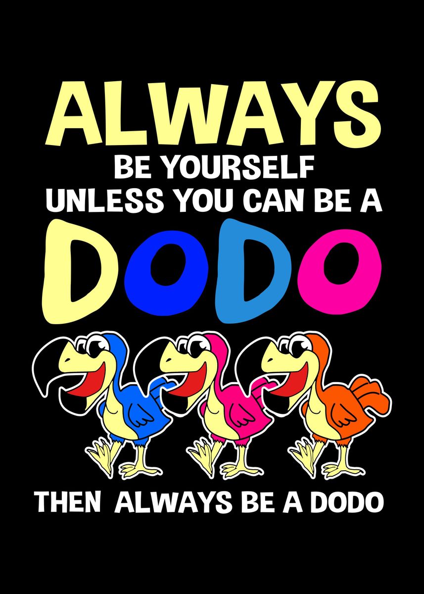 'Always Be Yourself Dodo' Poster, picture, metal print, paint by ...
