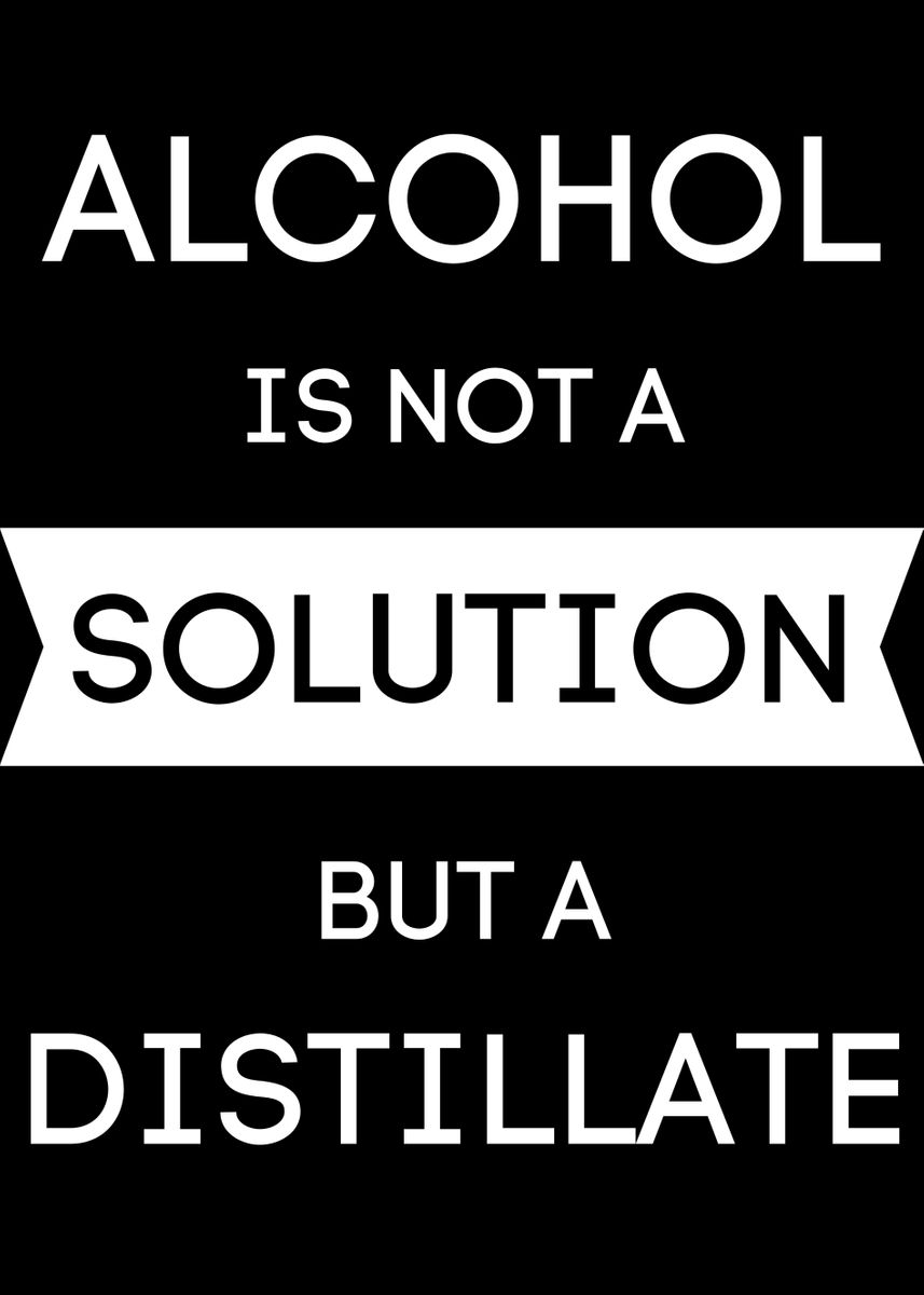 'Alcohol is not a solution' Poster, picture, metal print, paint by ...