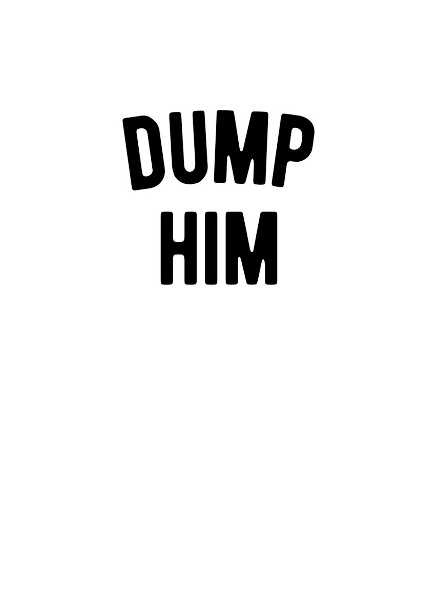 'Dump Him' Poster, picture, metal print, paint by Francois Ringuette ...