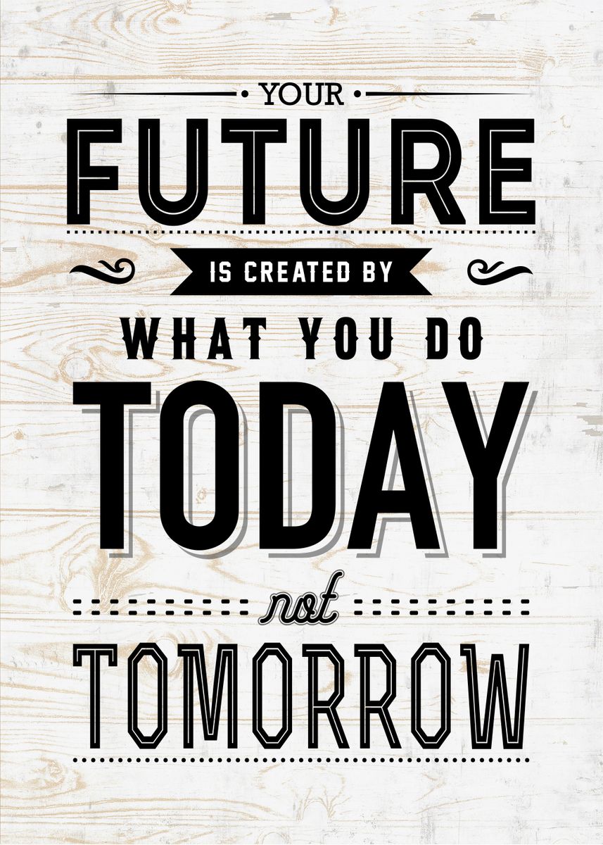 'future is created by your ' Poster, picture, metal print, paint by ...