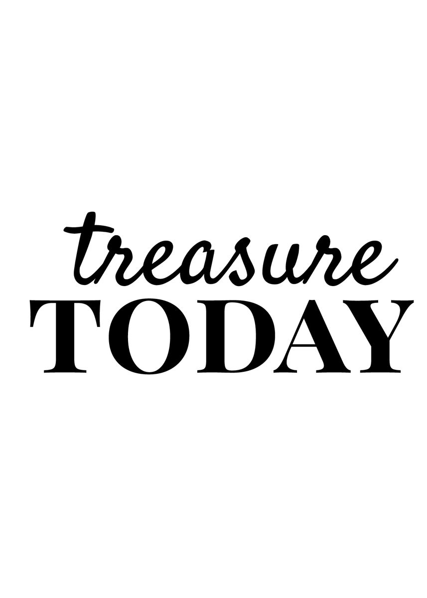 'Treasure Today Quote' Poster, picture, metal print, paint by Human ...