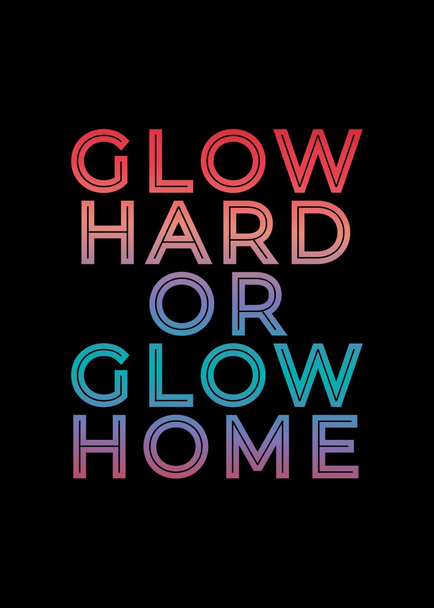 'Glow Hard or Glow Home' Poster, picture, metal print, paint by ...