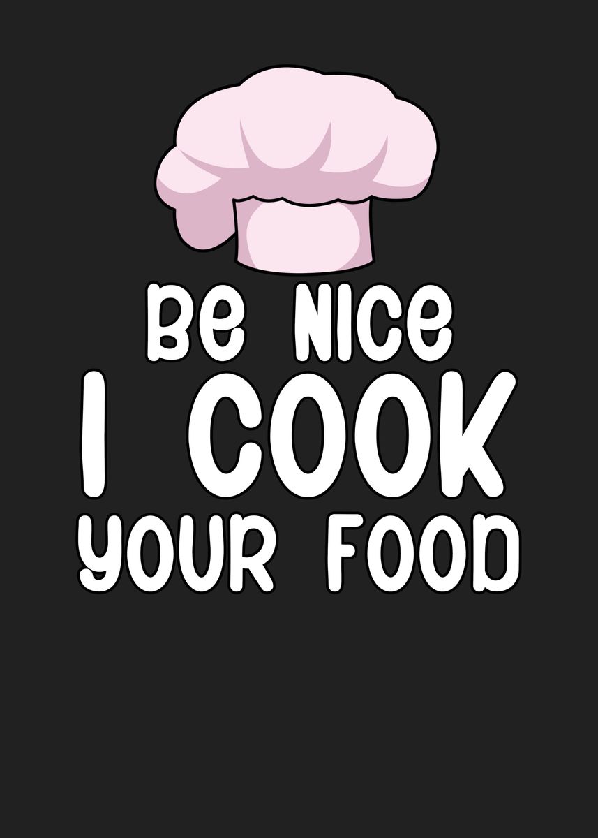 'Be nice i cook your food' Poster, picture, metal print, paint by ...