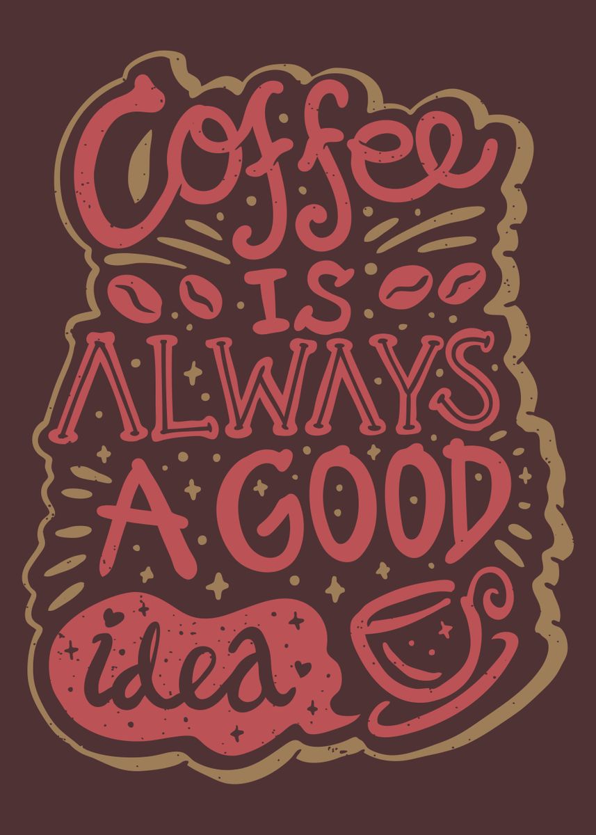'COFFEE IS ALWAYS A GOOD' Poster, picture, metal print, paint by ...