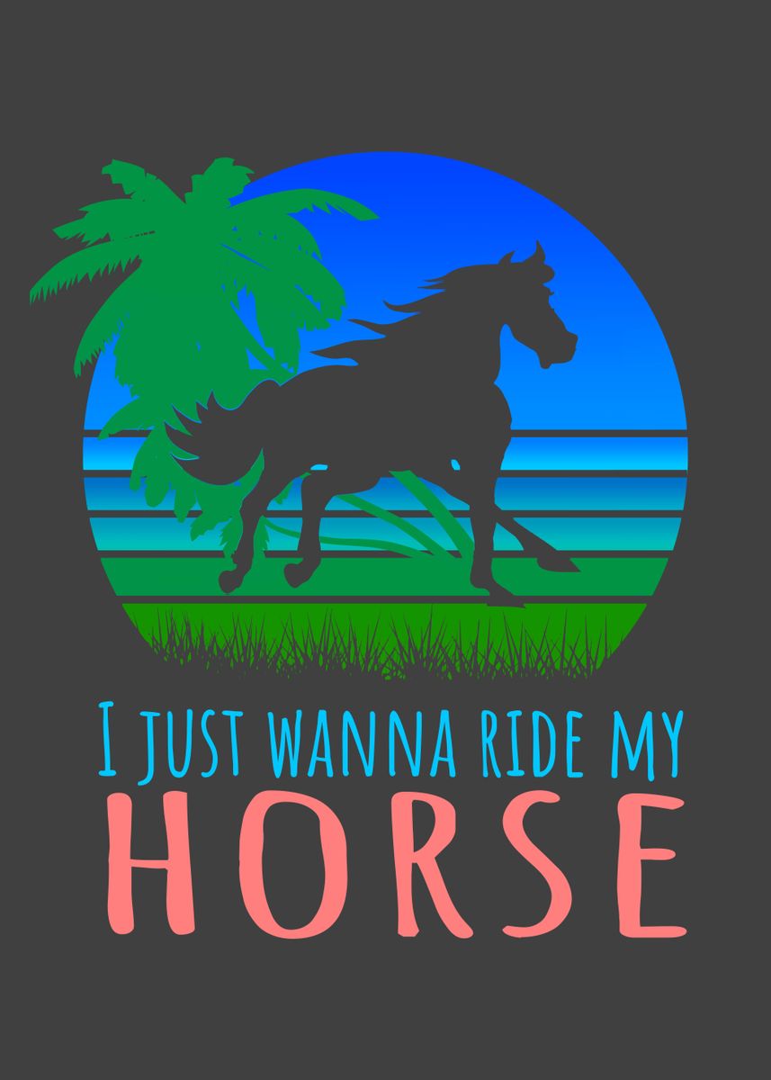 'I just wanna ride my Horse' Poster, picture, metal print, paint by ...
